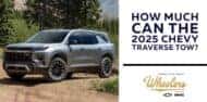 How Much Can the 2025 Chevy Traverse Tow? A Look at Its Impressive ...